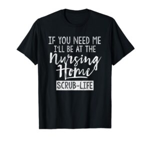 i'll be at the nursing home - funny nursing / cna t-shirt