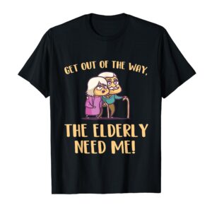 Get Out Of The Way The Elderly Need Me Caregiver Caregiving T-Shirt