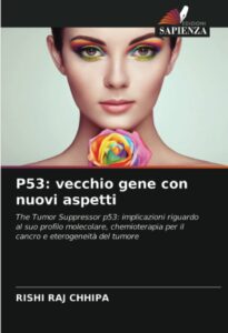 p53: vecchio gene con nuovi aspetti: the tumor suppressor p53: implicazioni riguardo al suo profilo molecolare, chemioterapia per il cancro e eterogeneità del tumore (italian edition)