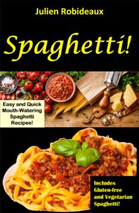 spaghetti!: easy and quick mouth-watering spaghetti recipes! includes gluten-free and vegetarian spaghettis!