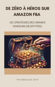 de zéro à héros sur amazon fba: les stratégies des grands vendeurs décryptées (french edition)