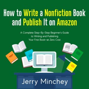 how to write a nonfiction book and publish it on amazon: a complete step-by-step beginner’s guide to writing and publishing your first book—at zero cost