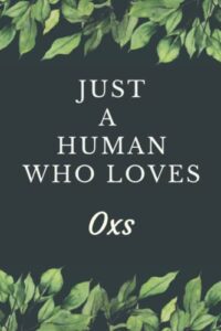 just a human who loves oxs: cool oxs journal for girls, boys, women, men. perfect birthday gift idea for oxs lovers. blank lined oxs notebook diary .