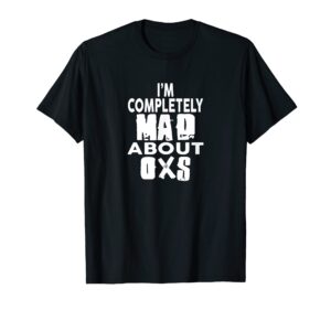 i'm completely mad about oxs t-shirt