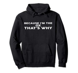 because i'm the ox that's why hoodie oxs pullover hoodie