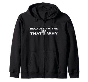 because i'm the ox that's why hoodie oxs zip hoodie