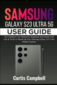 samsung galaxy s23 ultra 5g user guide: the complete user manual for beginners and seniors with tips & tricks to master the new samsung galaxy s23 ultra hidden features