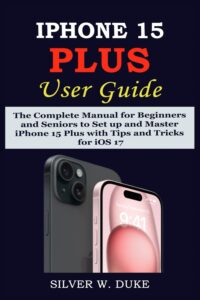 iphone 15 plus user guide: the complete step by step manual for beginners and seniors to set up and master iphone 15 plus with tips and tricks for ios 17