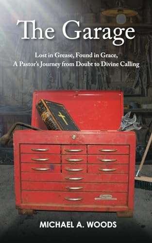 The Garage: Lost in Grease, Found in Grace, A Pastor's Journey from Doubt to Divine Calling