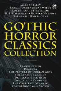 gothic horror classics collection: frankenstein, dracula, the picture of dorian gray, dr. jekyll & mr. hyde, the call of cthulhu, the castle of otranto and young goodman brown