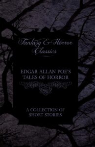 edgar allan poe's tales of horror - a collection of short stories (fantasy and horror classics)