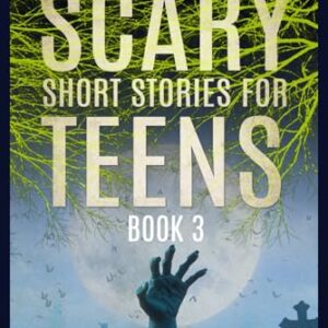 Scary Short Stories for Teens Book 3: A Collection of Bone Chilling, Creepy, Horror Short Stories (Creepy Story Hour)