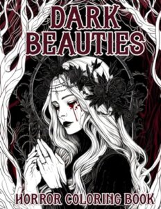 dark beauties horror coloring book: a unique collection of scary and spooky ladies, designed for relaxation and artistic fulfillment