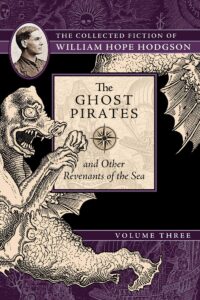 the ghost pirates and other revenants of the sea: the collected fiction of william hope hodgson, volume 3