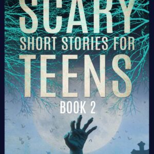 Scary Short Stories for Teens Book 2: A Collection of Bone Chilling, Creepy, Horror Short Stories (Creepy Story Hour)