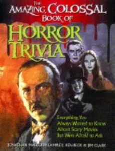 the amazing, colossal book of horror trivia: everything you always wanted to know about scary movies but were afraid to ask