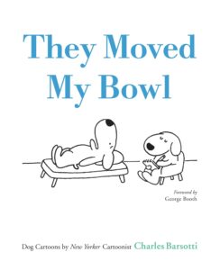 they moved my bowl: dog cartoons by new yorker cartoonist charles barsotti