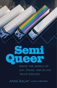 semi queer: inside the world of gay, trans, and black truck drivers