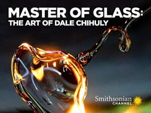 master of glass: the art of dale chihuly