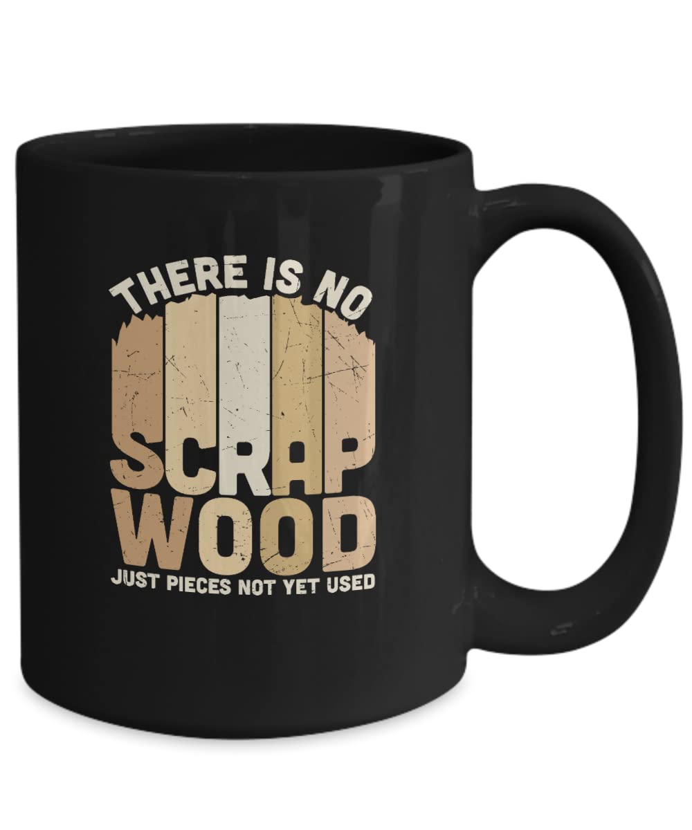 There is No Scrap Wood Just Pieces Not Yet Used Funny Woodworker Coffee Mug, Gift for Carpenters, DIY, Makers, Construction