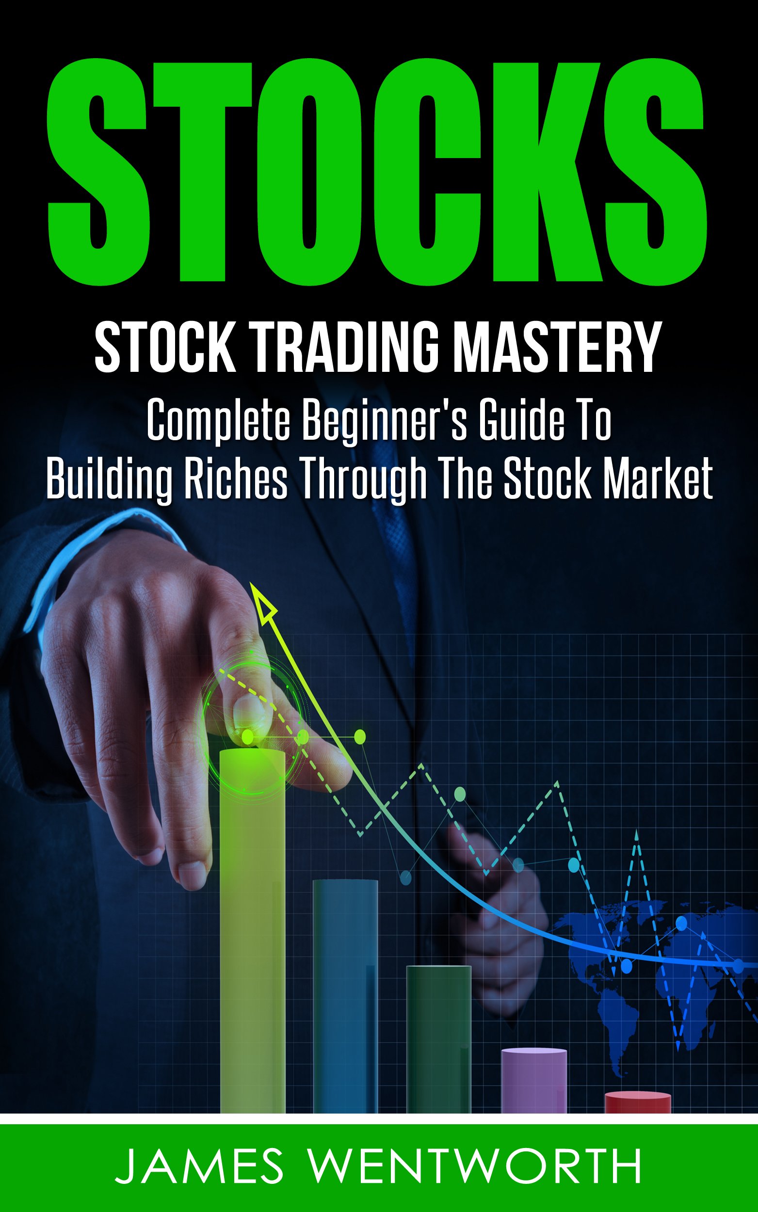 Stocks: Complete Beginner's Guide To Building Riches Through The Stock Market (Stock Market 101, Stock Market Mastery Book)