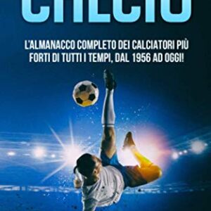 CALCIO: L’Almanacco Completo dei Calciatori più Forti di tutti i tempi, dal 1956 ad Oggi! (Italian Edition)