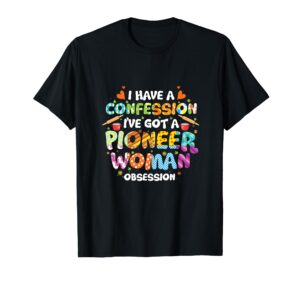 i have a confession i’ve got pioneer woman obsession t-shirt