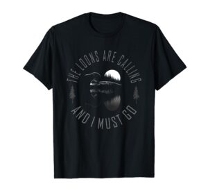 common loon - the loons are calling and i must go t-shirt