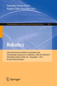 robotics: 12th latin american robotics symposium and third brazilian symposium on robotics, lars 2015/sbr 2015, uberlândia, brazil, october 28 - ... in computer and information science, 619)