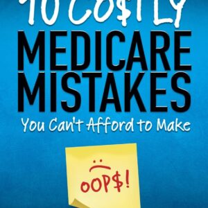 10 Costly Medicare Mistakes You Can't Afford to Make