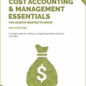 Cost Accounting and Management Essentials You Always Wanted to Know: 5th Edition (Self-Learning Management Series)