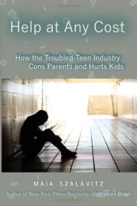 help at any cost: how the troubled-teen industry cons parents and hurts kids