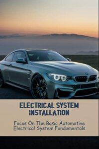 electrical system installation: focus on the basic automotive electrical system fundamentals