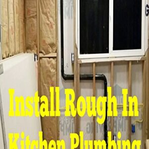 Install Rough In Kitchen Plumbing