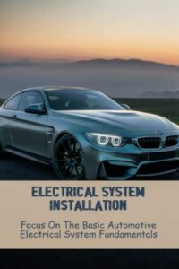 electrical system installation: focus on the basic automotive electrical system fundamentals