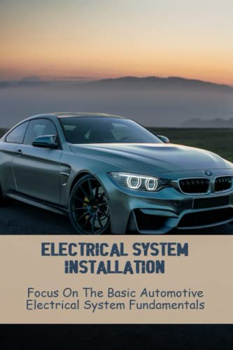 Electrical System Installation: Focus On The Basic Automotive Electrical System Fundamentals