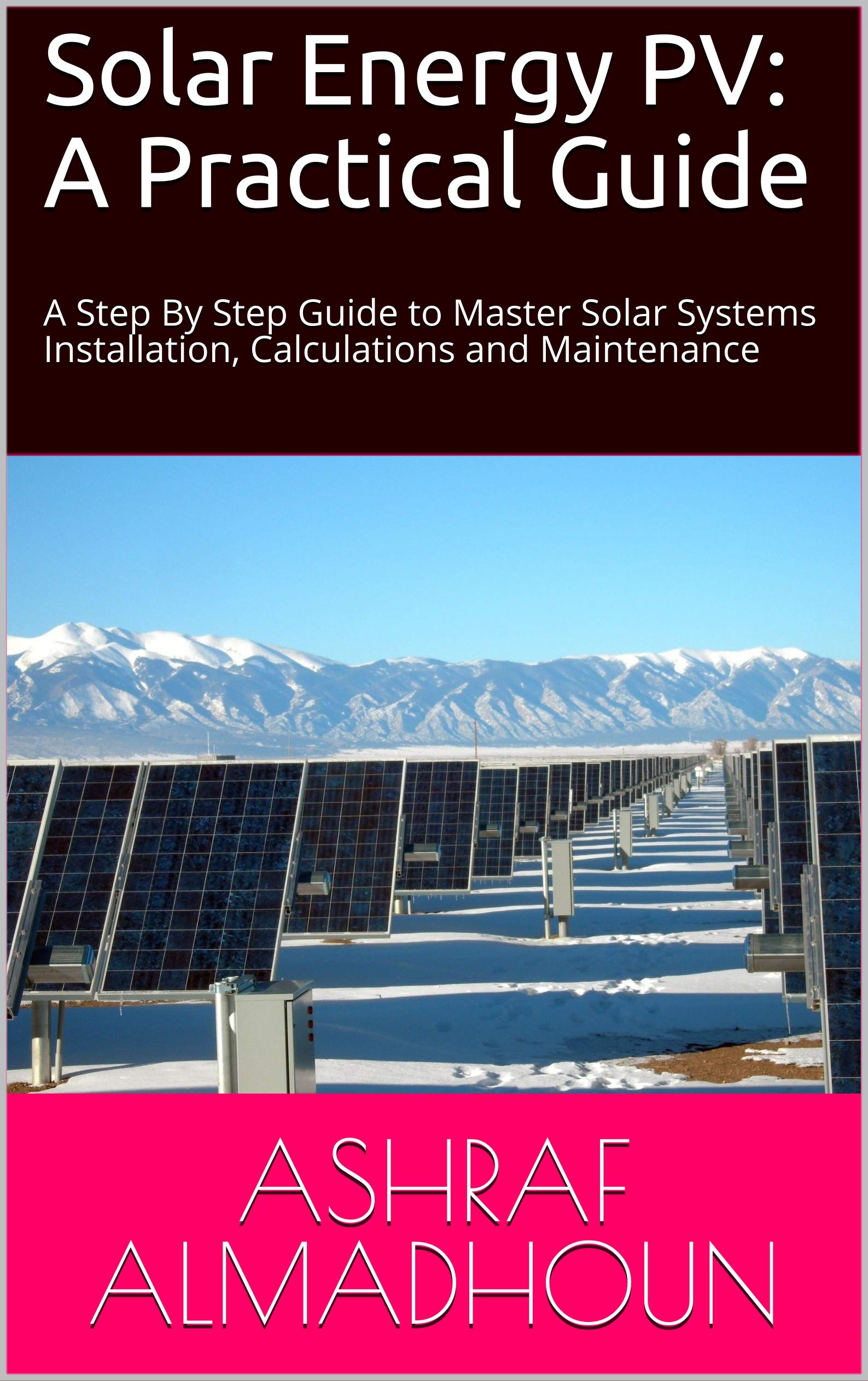 Solar Energy: A Complete Guide: A Step By Step Guide to Master Solar Systems Installation, Calculations and Maintenance