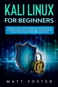 kali linux for beginners: a practical guide to learn the operating system installation and configuration, including networks, ethical hacking and the main tools explanation for an easy everyday use