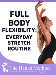 full body flexibility: everyday stretch routine | the banks method