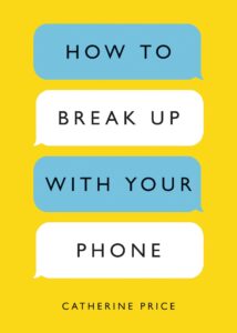 how to break up with your phone: the 30-day plan to take back your life