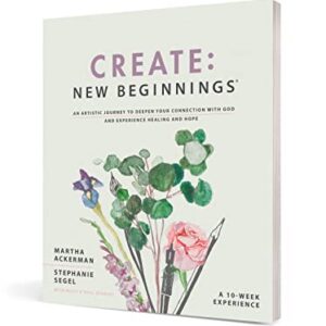 Create: New Beginnings: An Artistic Journey to Deepen Your Connection with God and Experience Healing and Hope