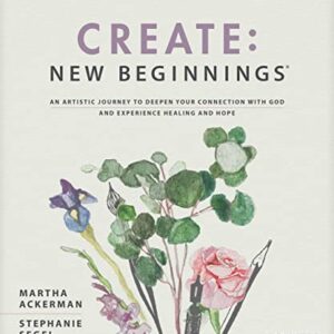 Create: New Beginnings: An Artistic Journey to Deepen Your Connection with God and Experience Healing and Hope