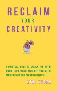 reclaim your creativity: a practical guide to unlock the artist within, bust blocks, monetize your talent, and achieving your creative potential (reclaim your life book 3)