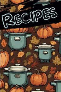 blank recipe journal notebook: 150 lined pages - durable gloss cover - made in the usa - organize recipes - make cooking fun - family food recipes - fall slow cooker pumpkin theme