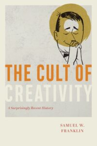 the cult of creativity: a surprisingly recent history