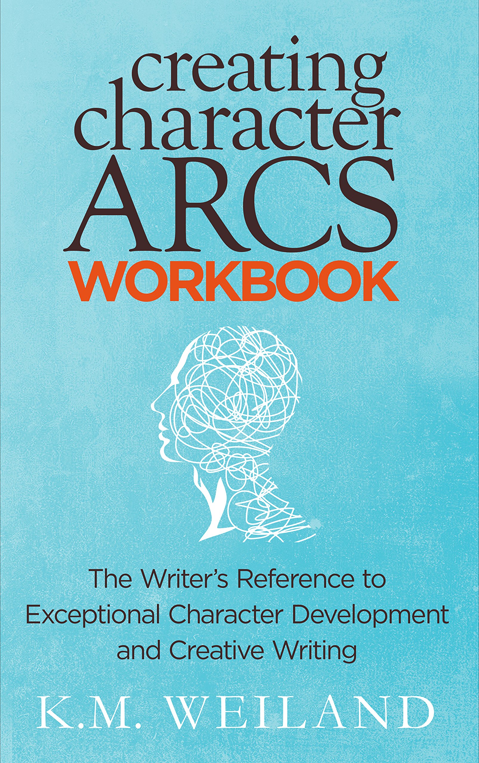 Creating Character Arcs Workbook: The Writer's Reference to Exceptional Character Development and Creative Writing (Helping Writers Become Authors Book 9)