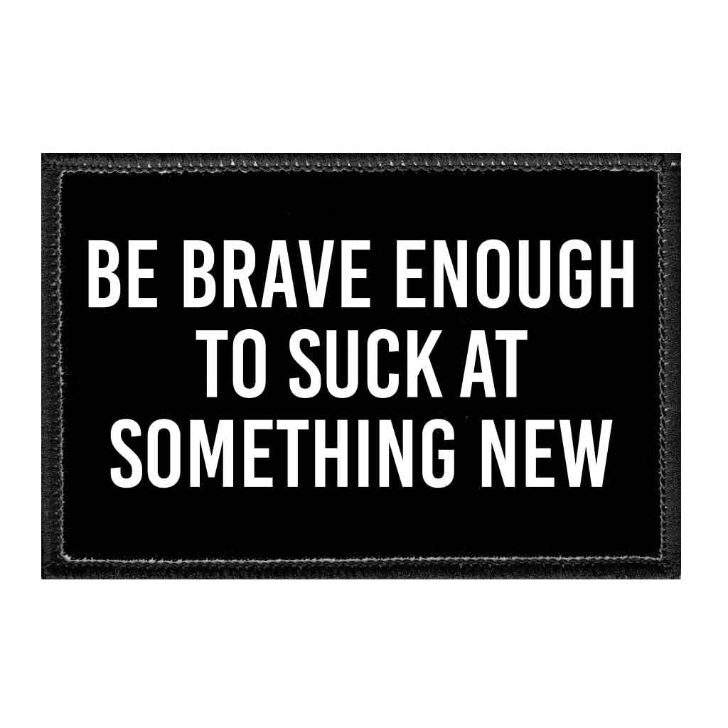 Be Brave Enough to Suck At Something New | Hook and Loop Attach for Hats, Jeans, Vest, Coat | 2x3 in | by Pull Patch