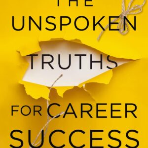 The Unspoken Truths for Career Success: Navigating Pay, Promotions, and Power at Work