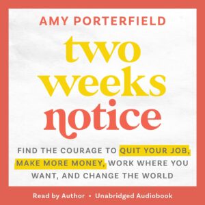 two weeks notice: find the courage to quit your job, make more money, work where you want, and change the world