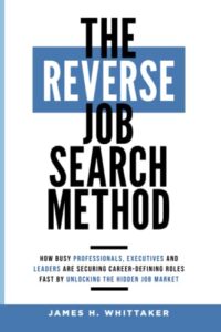 the reverse job search method: how busy professionals, executives and leaders are securing career-defining roles fast by unlocking the hidden job market